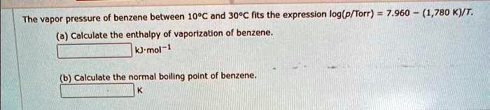 The vapor pressure of benzene between 10Â°C and 30Â°C fits the expression log p/Torr = 7.960 - 1 ...