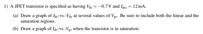 1) A JFET transistor is specified as having Vth = -0.7V and Idss = 12mA ...