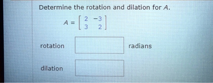 SOLVED: Determine the rotation and dilation for A 13 A = rotation ...