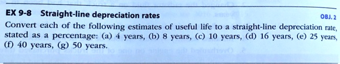 SOLVED: EX 9-8Straight-line depreciation rates OBJ.2 Convert each of ...