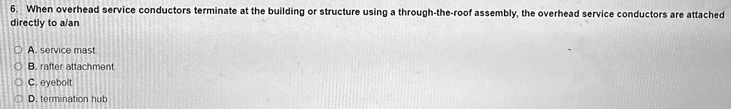 6. When overhead service conductors terminate at the building or ...