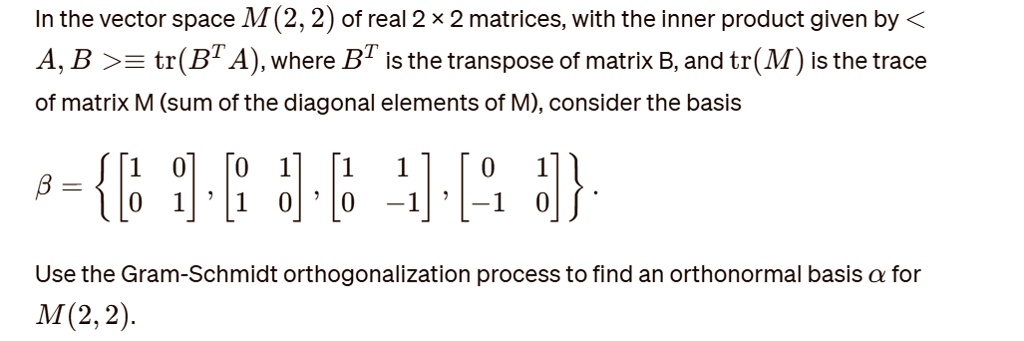 SOLVED: In the vector space M(2, 2) of real 2 2 matrices, with the inner product given by A, B ...
