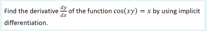 Find the derivative (d y)/(d x) of the function cos (x y)=x by using implicit differentiation.