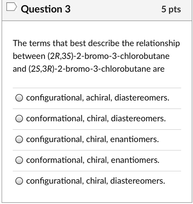 SOLVED: The terms that best describe the relationship between (2R,3S)-2-bromo-3-chlorobutane and ...