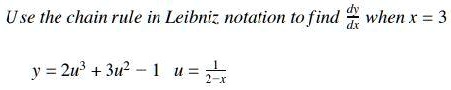 SOLVED: Use the chain rule in Leibniz notation to find whenx = 3 J = Zu' + 3u? ] u