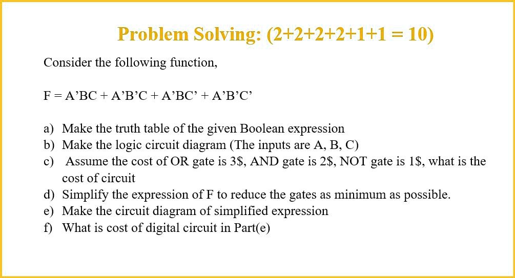 SOLVED: Problem Solving: (2+2+2+2+1+1=10) Consider the following function: F = ABC + AB'C + A'BC ...