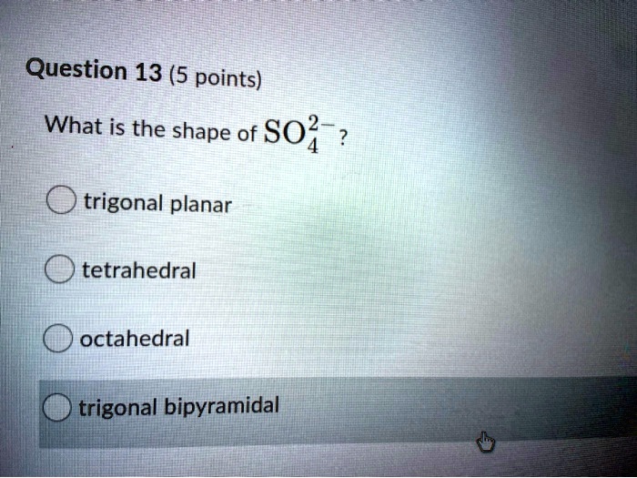 SOLVED: Question 13 (5 points) What is the shape of SO 4 trigonal ... SOLVED: Question 13 (5 points) What is the shape of SO 4 trigonal ...