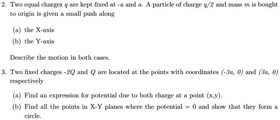 SOLVED: Two equal charges q are kept fixed at and a. A particle of ...