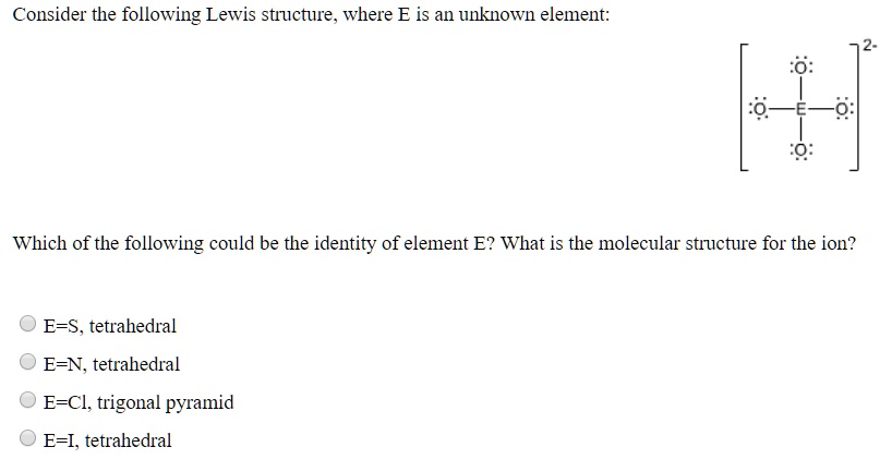 SOLVED: Consider the following Lewis structure, where E is an unknown ...