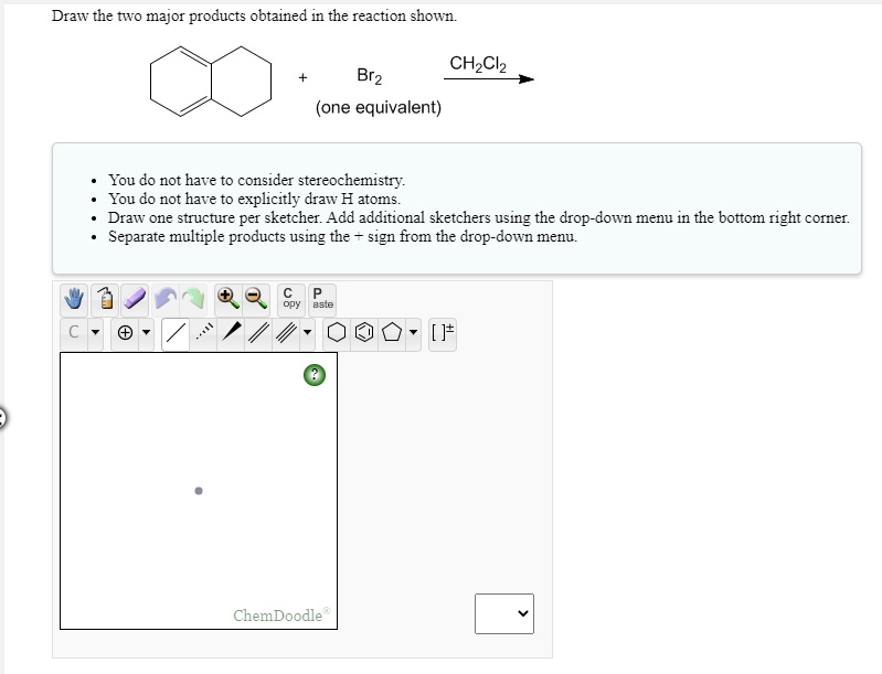Draw the two major products obtained in the reaction shown. + Br2 CH2Cl2 (one equivalent) • You ...