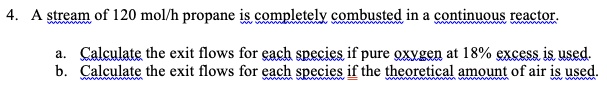 4. A stream of 120 mol/h propane is completely combusted in a ...