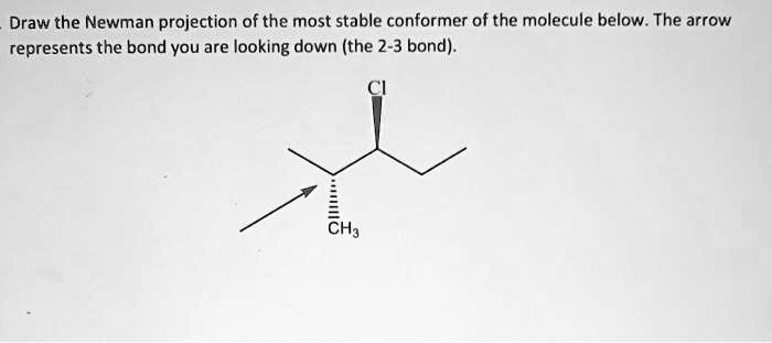 draw the newman projection of the most stable conformer of the molecule ...