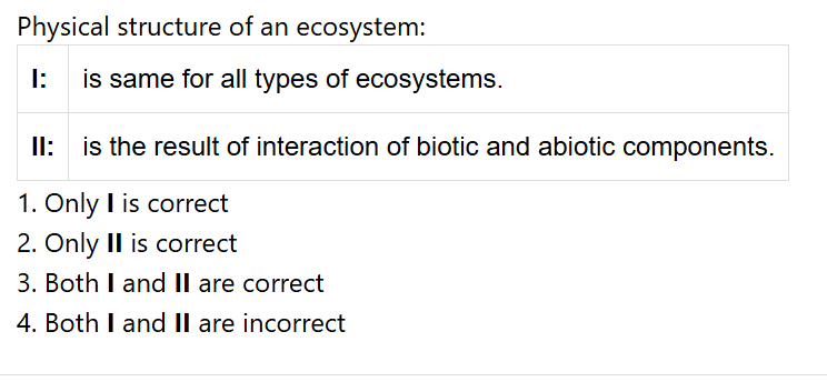Physical structure of an ecosystem: I: is same for all types of ecosystems. II: is the result of ...