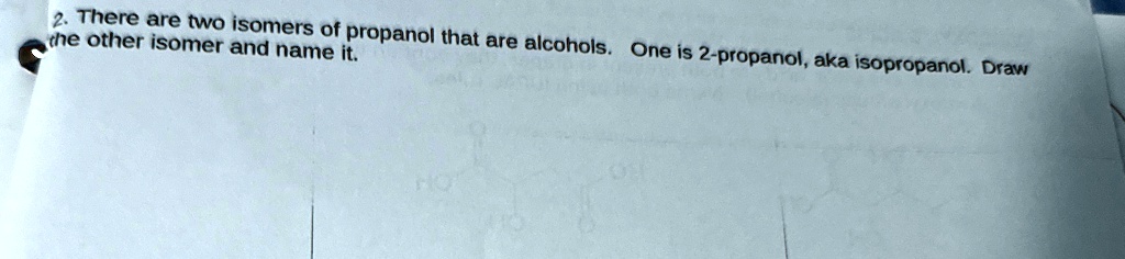2. There are two isomers of propanol that are alcohols. One is 2 ...