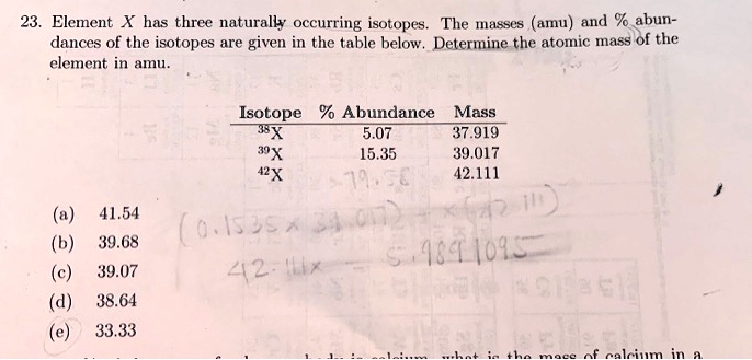 SOLVED: Element X has three naturally occurring isotopes. The masses (in amu) and % abundances ...