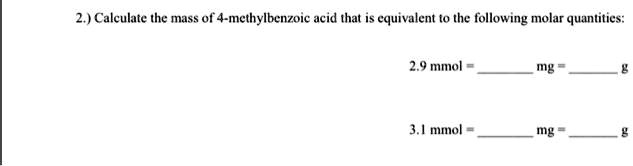 SOLVED: 2.Calculate the mass of 4-methylbenzoic acid that is equivalent to the following molar ...