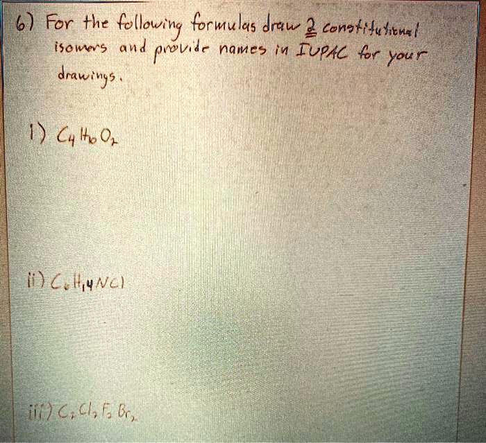 6) For the following formulas draw 2 constitutional isomers and provide ...