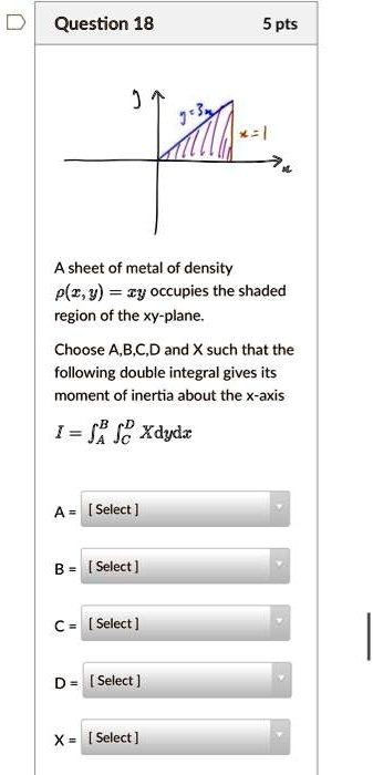 SOLVED: Question 18 5 pts A sheet of metal of density p(r,y) = cy ... SOLVED: Question 18 5 pts A sheet of metal of density p(r,y) = cy ...