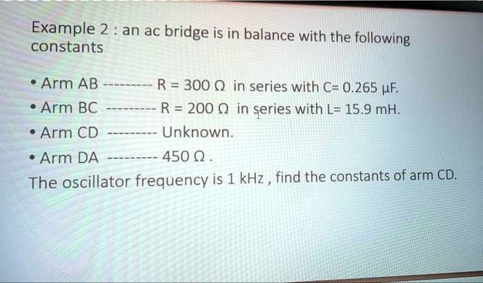 SOLVED: Example 2 an ac bridge is in balance with the following constants Arm AB R = 300 Q in ...