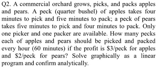 Q2. A commercial orchard grows, picks, and packs apples and pears. A ...