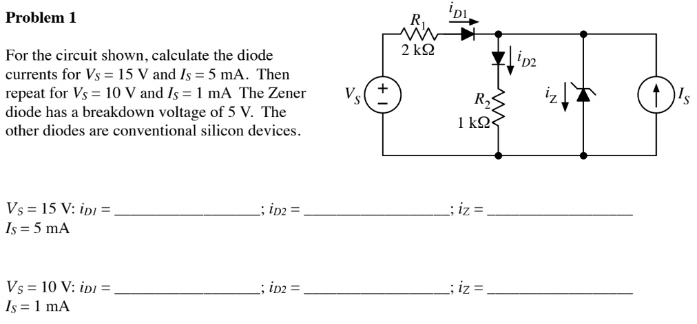 SOLVED: Problem 1 For the circuit shown, calculate the diode currents for Vs= 15 V and Is=5 mA ...