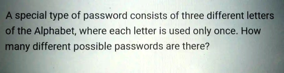 SOLVED: A special type of password consists of three different letters ...