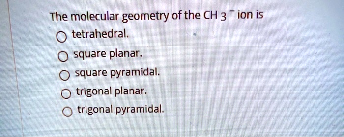 SOLVED: The molecular geometry of the CH 3 ion is tetrahedral: square ...