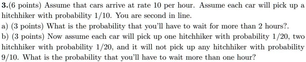 36 points assume that cars arrive at rate 10 per hour assume each car ...