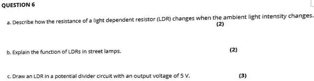 SOLVED: QUESTION 6: Describe how the resistance of a light-dependent ...