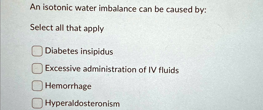an isotonic water imbalance can be caused by select all that apply ...