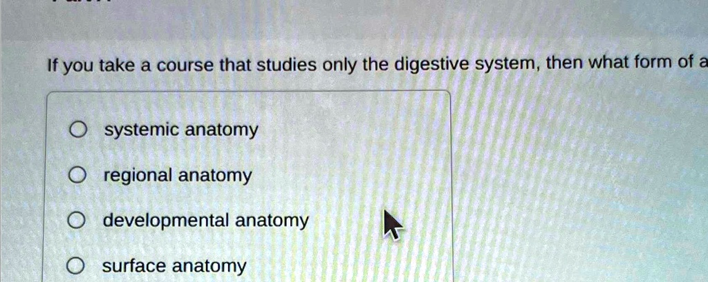If you take a course that studies only the digestive system, then what ...