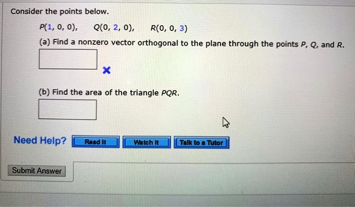 SOLVED: Consider the points below_ P(1, 0, 0), Q(o, 2, 0), R(O_ 0, 3) (a) Find a nonzero vector ...