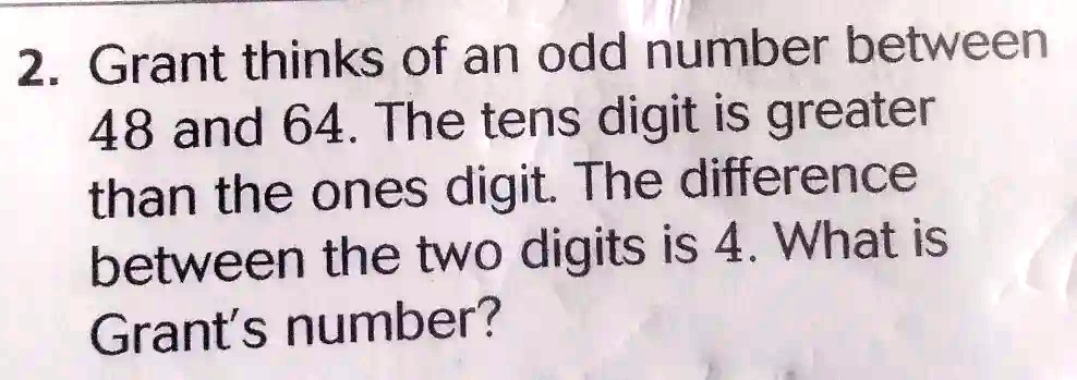 2. Grant thinks of an odd number between 48 and 64. The tens digit is ...