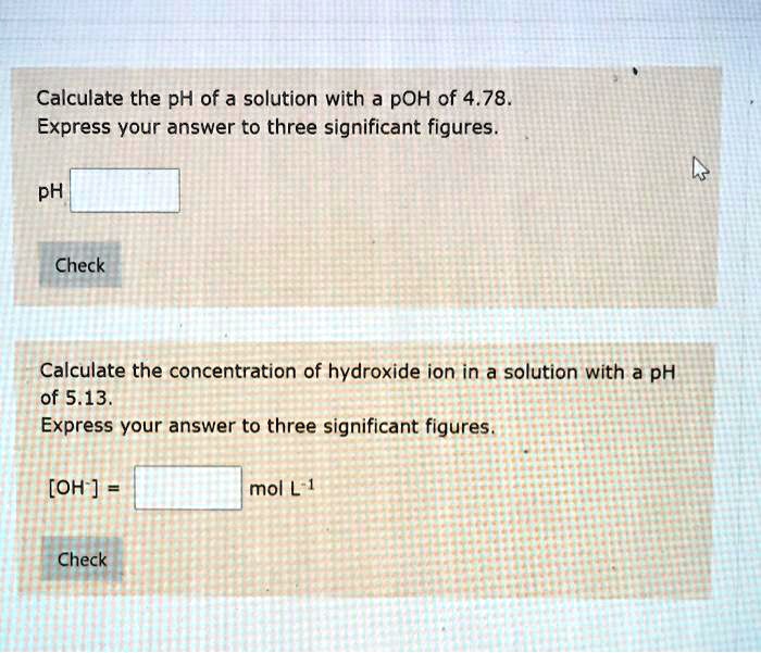 SOLVED: Calculate the pH of a solution with a pOH of 4.78. Express your ...