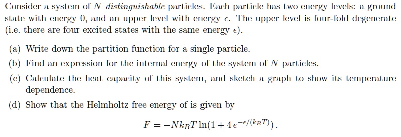 Consider a system of N distinguishable particles. Each particle has two energy levels: a ground ...