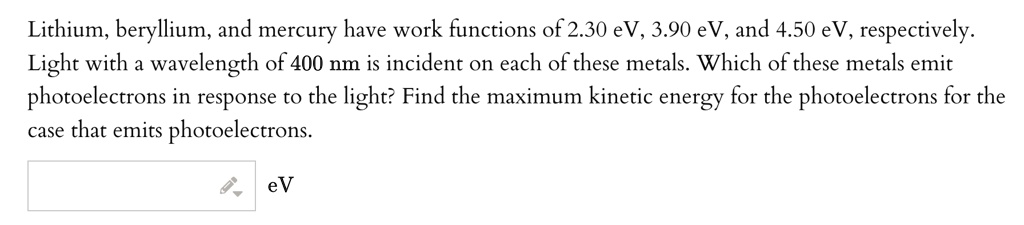 SOLVED: Lithium, beryllium, and mercury have work functions of 2.30 eV, 3.90 eV, and 4.50 eV ...