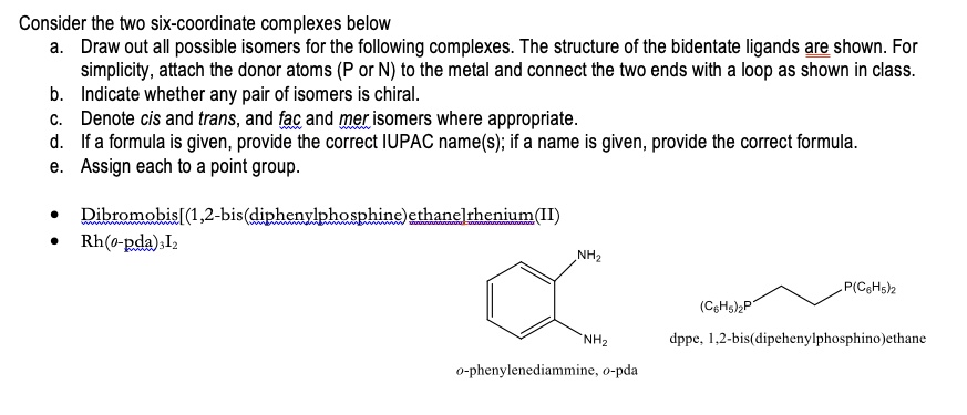 Solved Consider The Two Six Coordinate Complexes Below Draw Out All Possible Isomers For The