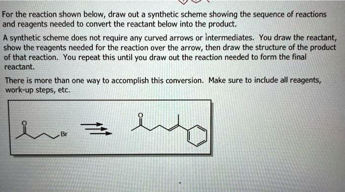 SOLVED: For the reaction shown below; draw out a synthetic scheme showing the sequence of ...