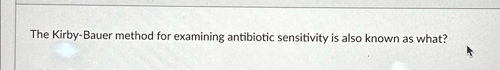 The Kirby-Bauer method for examining antibiotic sensitivity is also ...