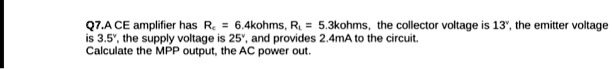 SOLVED: Calculate mpp and pout Q7. A CE amplifier has R=6.4 kohms, R=5.3 kohms. The collector ...