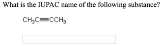 SOLVED: What is the IUPAC name of the following substance? CH3C =CCH3