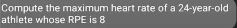SOLVED: Compute the maximum heart rate of a 24-year-old athlete whose ...