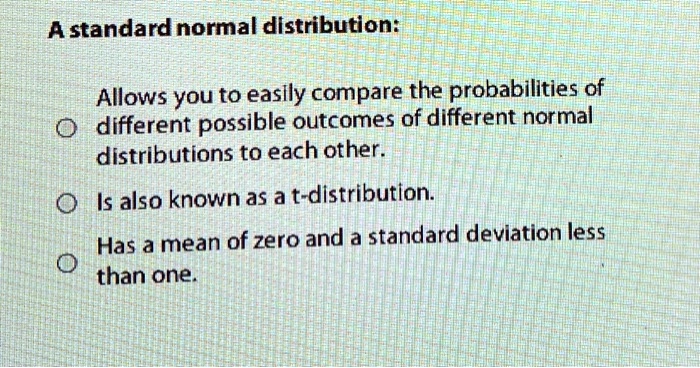 SOLVED: A standard normal distribution: Allows you to easily compare ... SOLVED: A standard normal distribution: Allows you to easily compare ...