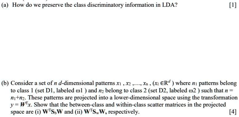 (a) How do we preserve the class discriminatory information in LDA? [1] (b) Consider a set of n ...