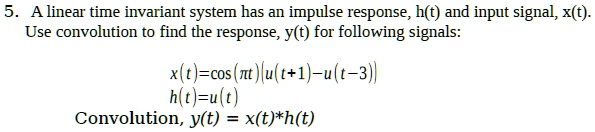 SOLVED: A linear time-invariant system has an impulse response, h(t), and an input signal, x(t ...