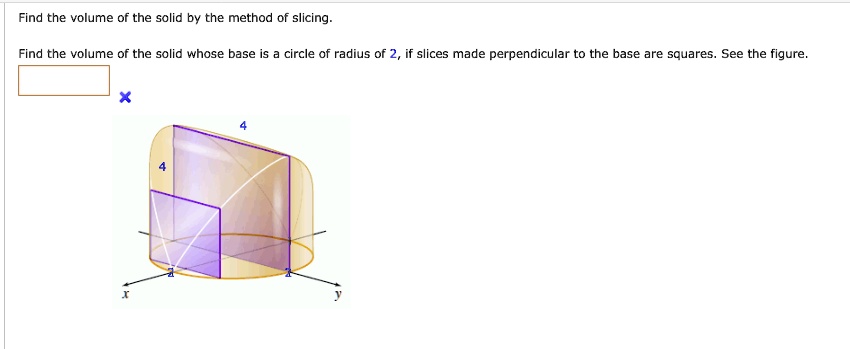 SOLVED: Find the volume of the solid by the method of slicing Find the volume of the solid whose ...