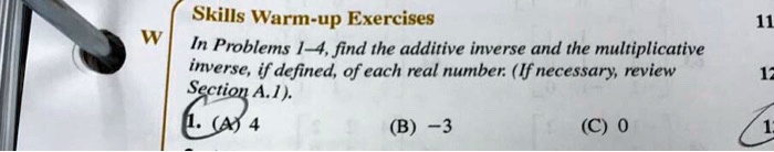 SOLVED: Skills Warm-up Exercises Problems 1-4, find the additive inverse and the multiplicative ...