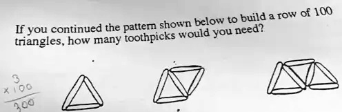SOLVED: Build a row of 100. If you continued the pattern shown below, how many toothpicks would ...