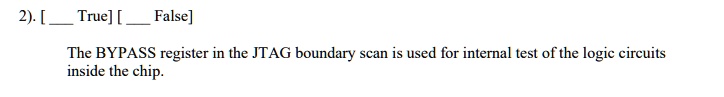 SOLVED: 2). [True][False] The BYPASS register in the JTAG boundary scan is used for internal ...