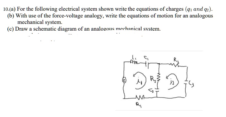 SOLVED: 10. (a) For the following electrical system shown, write the equations of charges (q1 ...